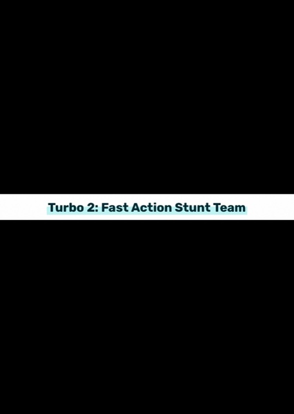 Turbo 2 : Fast Action Stunt Team Fan Casting on myCast